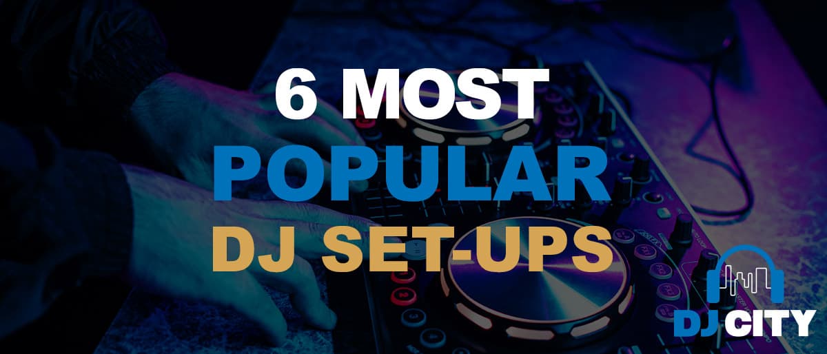 The 7 Most Popular DJ Set-Ups Today
