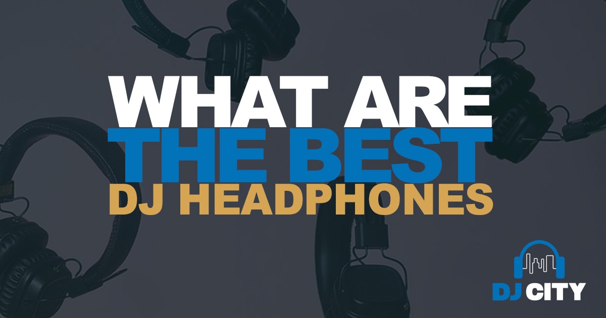 What Are The Best DJ Headphones? A Buying Guide by DJ City (2021)