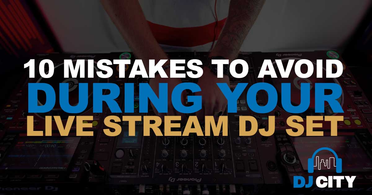 10 Mistakes to Avoid During Your Next Live Stream DJ Set